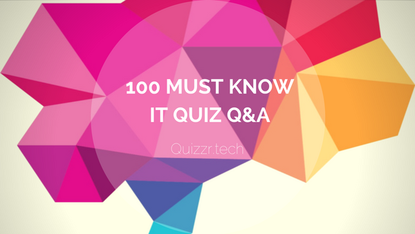100 Must Know IT Quiz Questions - Quizzr
